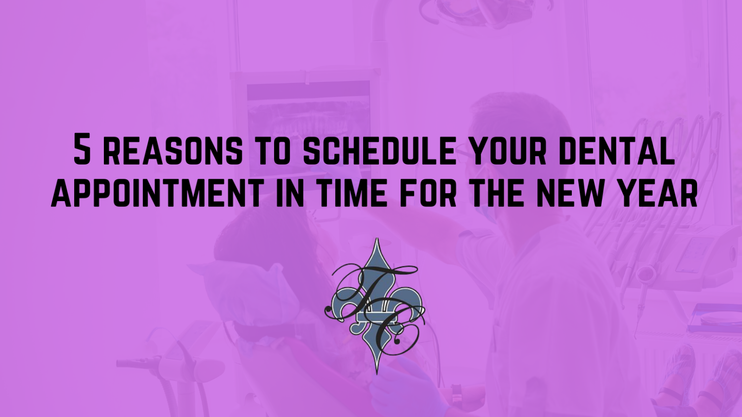 5 Reasons To Schedule Your Dental Appointment In Time For The New Year